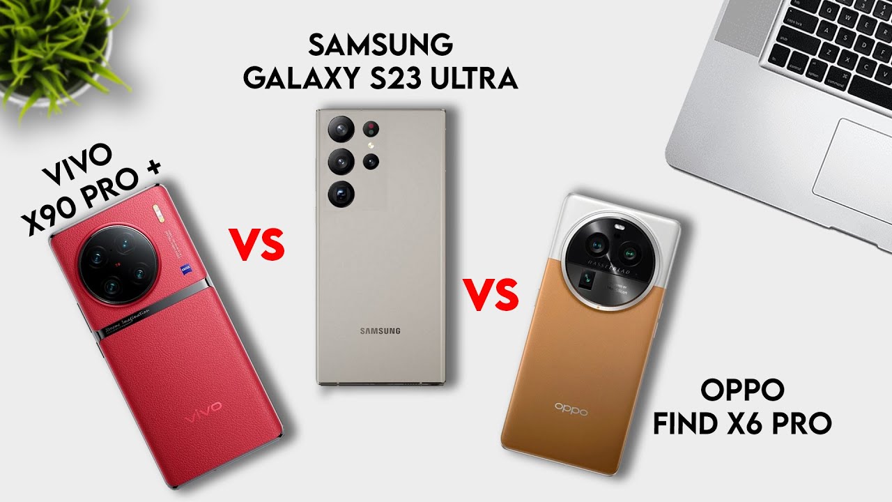 Vivo X90 Pro Plus Vs Oppo Find X6 Pro Vs S23 Ultra 9 Pro Tech Vivo
